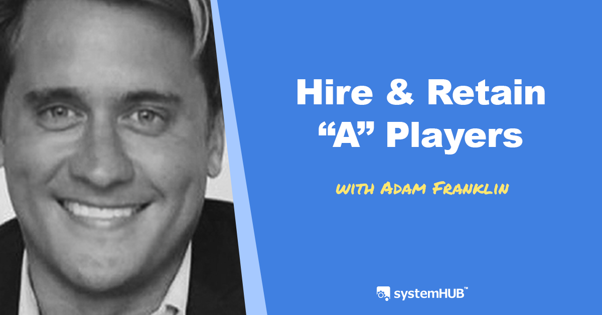 EP 11: Hiring and Retaining "A" Players with Adam Franklin