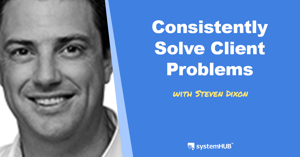 EP 43: Consistently Solving Client Problems with Steven Dixon