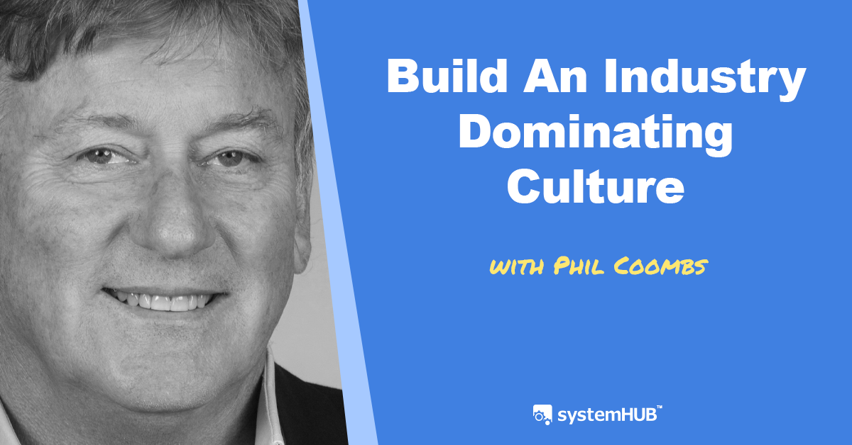 EP 82: The System To Build An Industry Dominating Culture with Phil Coombs