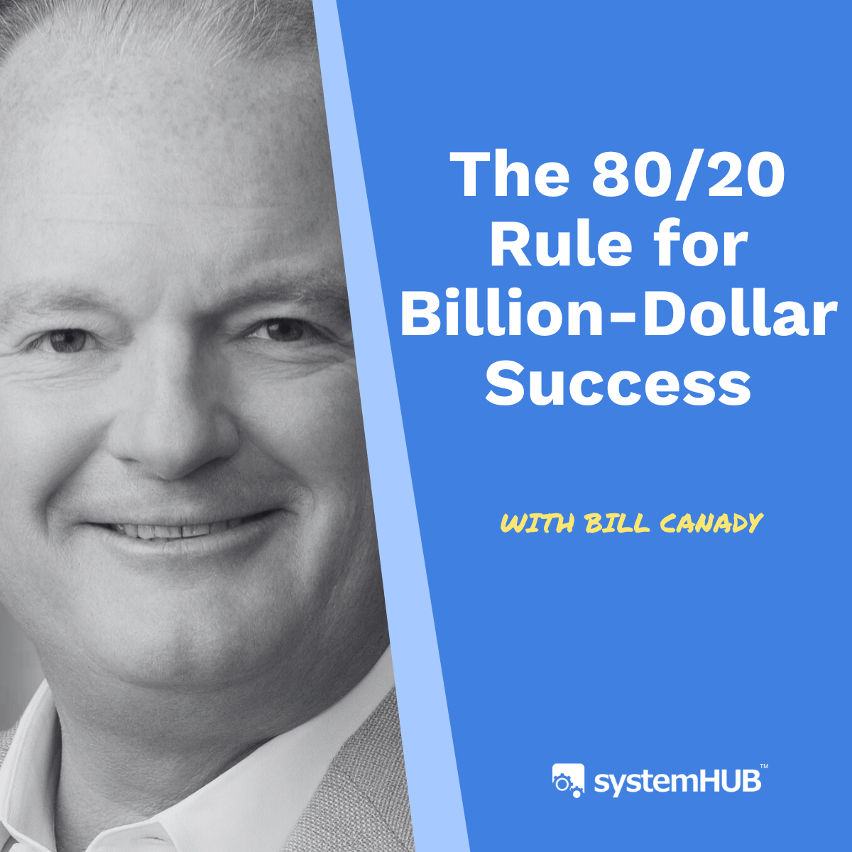 The 80/20 Rule for Billion-Dollar Success | Bill Canady